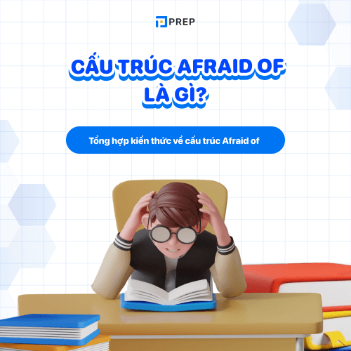 Afraid of là gì? Ý nghĩa, cấu trúc, cách dùng chi tiết