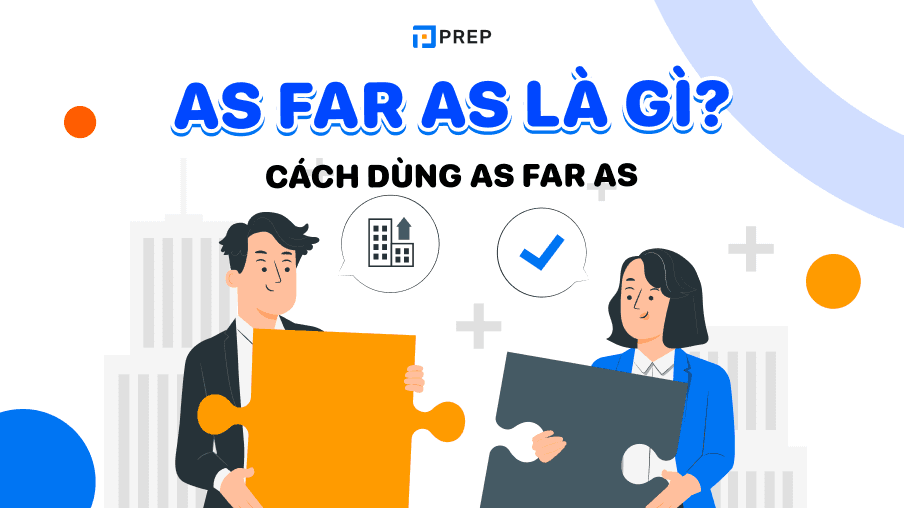 As far as là gì? Cấu trúc, cách dùng As far as tiếng Anh