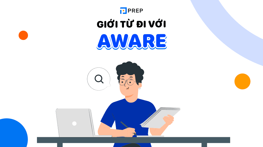 Aware là gì? Aware đi với giới từ gì chính xác?