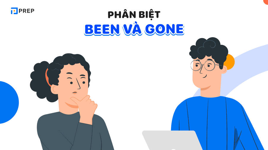 Been và Gone là gì? Phân biệt 2 từ Been, Gone tiếng Anh