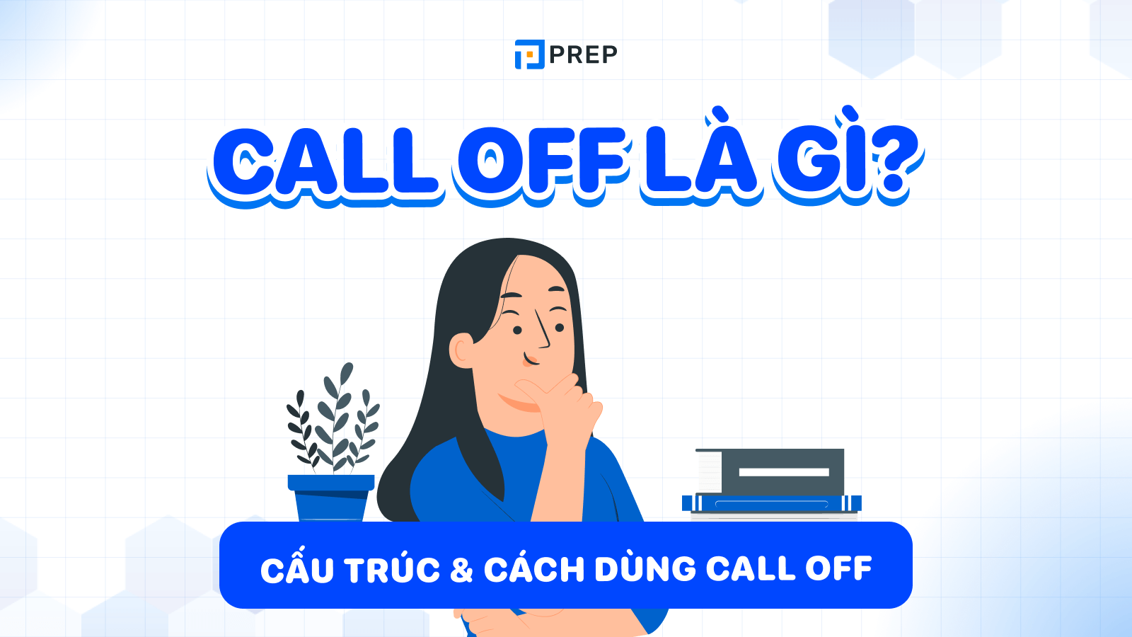 Call off là gì? 5 phút phân biệt Call off với Put off