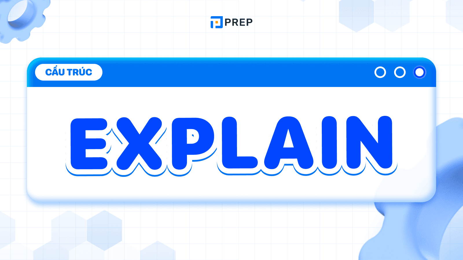 Cấu trúc Explain là gì? 5 phút học nhanh cách dùng Explain