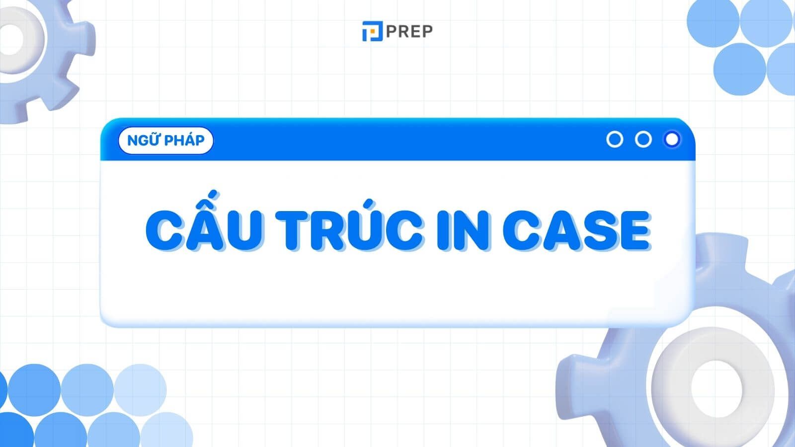 Cách dùng cấu trúc In case trong tiếng Anh chi tiết