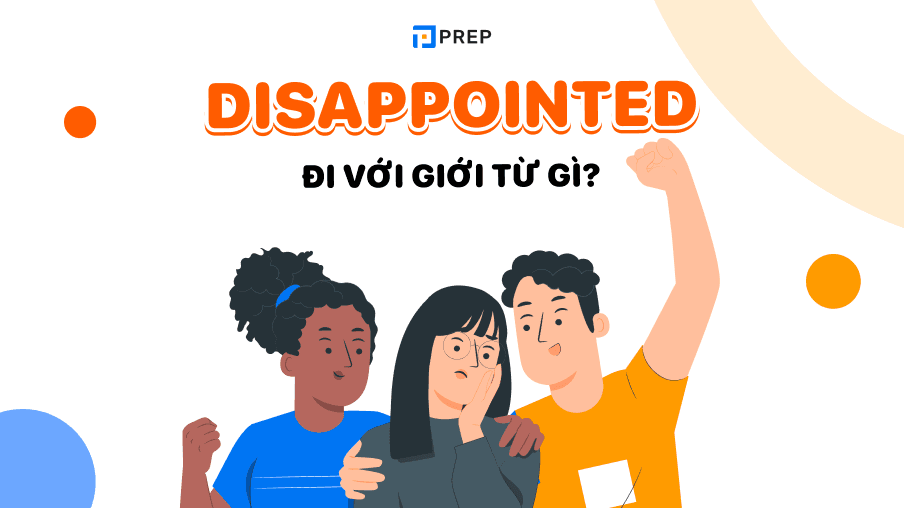 Disappointed nghĩa là gì? Disappointed đi với giới từ gì?