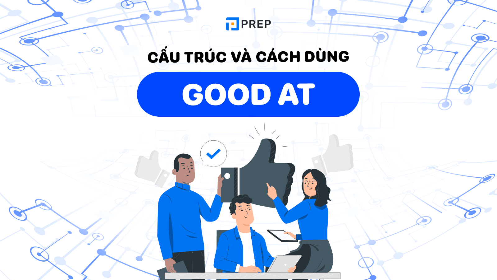 Good at là gì? Cách sử dụng cấu trúc Good at chi tiết