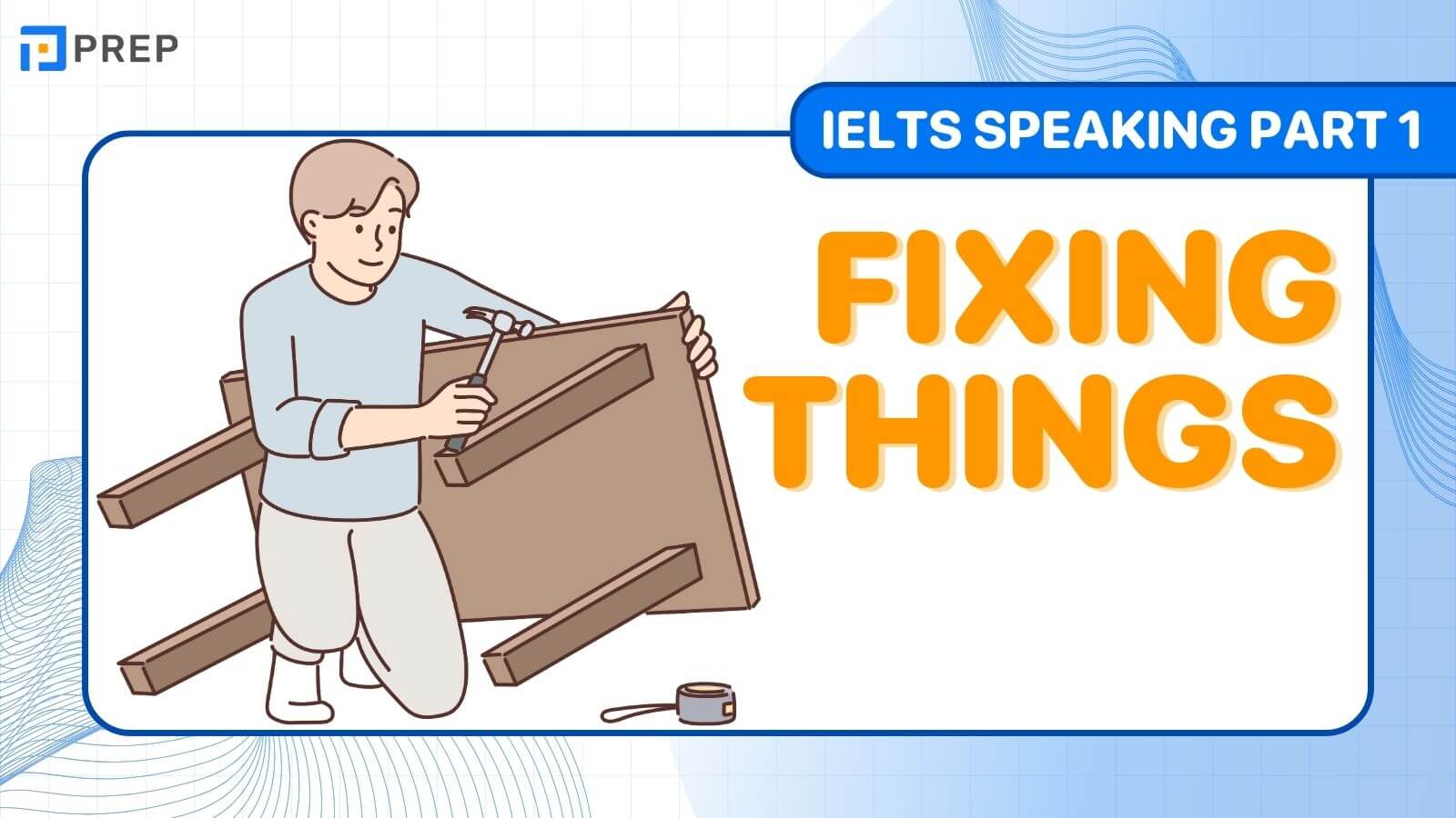 Bài Mẫu IELTS Speaking Part 1 Fixing Things Kèm Từ Vựng