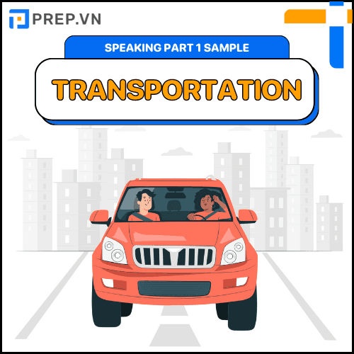 IELTS Speaking Part 1 Transportation: Đề bài & câu trả lời