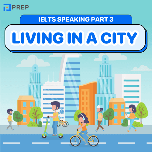 Bài mẫu IELTS Speaking Part 3 Living in a city band 8.0+
