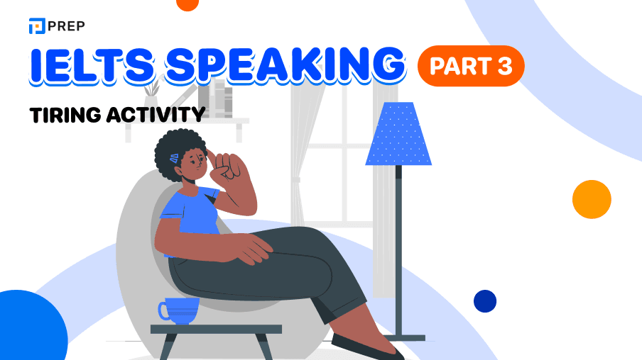 Câu hỏi, câu trả lời IELTS Speaking Part 3 Tiring activity