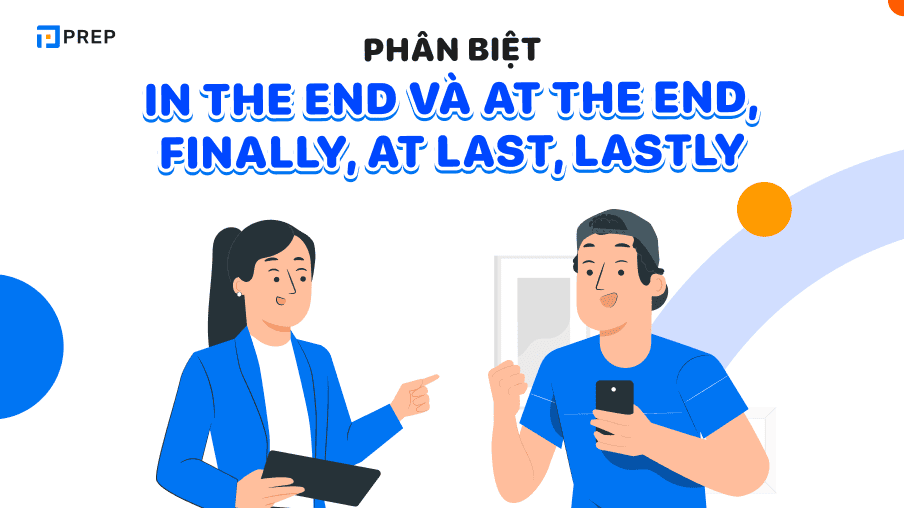 Phân biệt 4 từ Finally, At last, Lastly, In the end và At the end