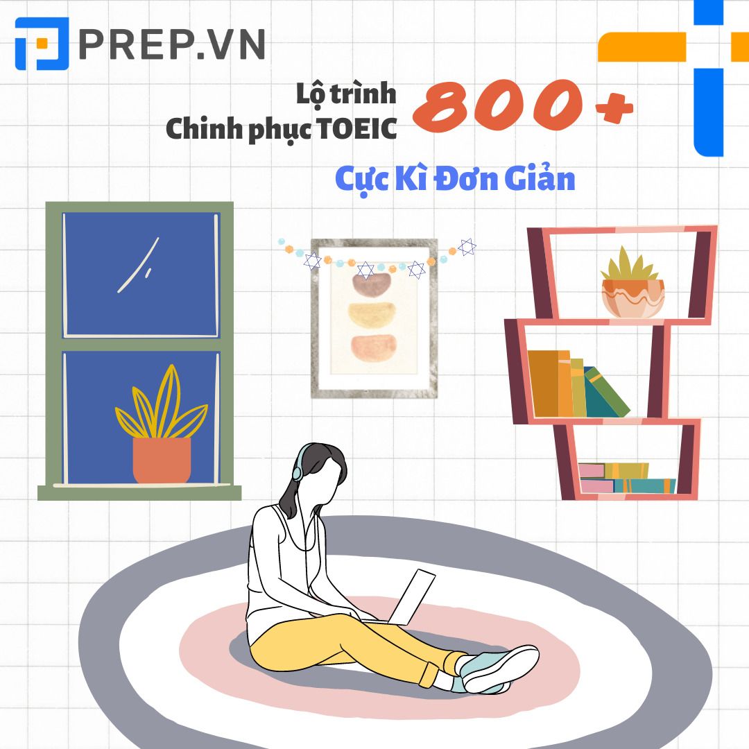 Lộ trình tự học Toeic 800 – Chinh phục 800+ Cực Kì Đơn Giản