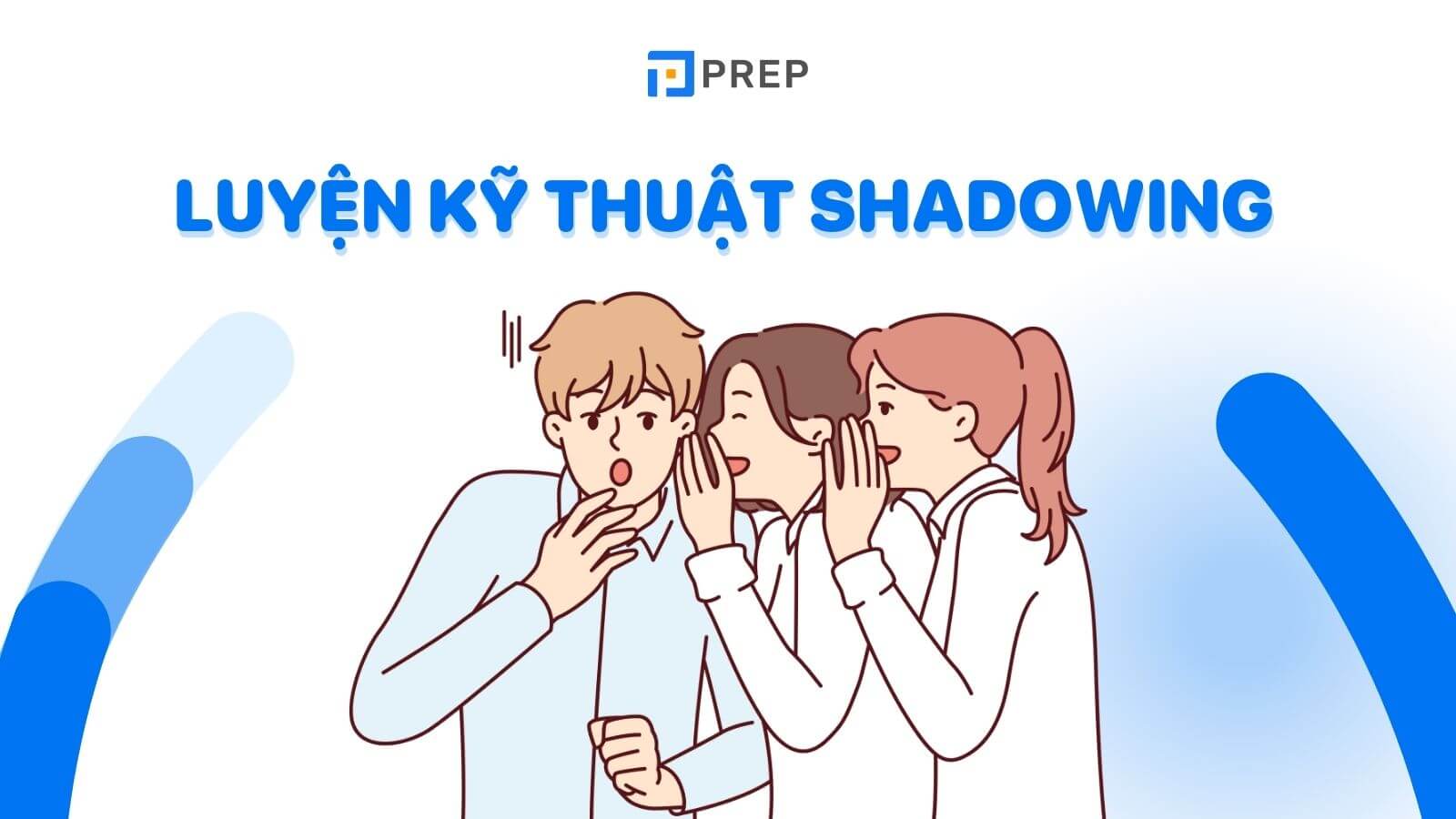 6 bước luyện phương pháp shadowing tiếng Anh hiệu quả