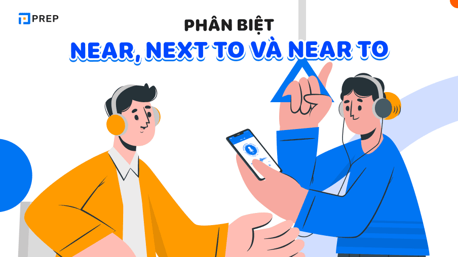 Phân biệt 3 từ Near to, Near và Next to trong tiếng Anh