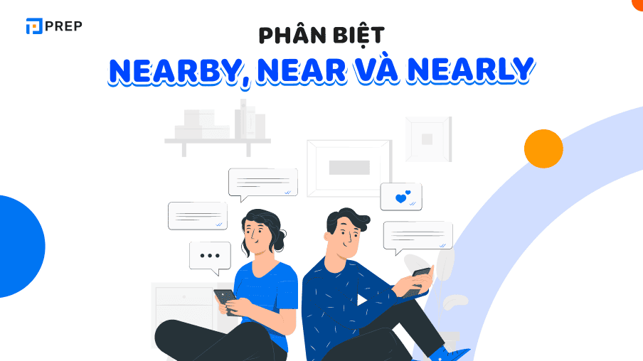 Phân biệt 3 từ Nearby, Near và Nearly trong tiếng Anh