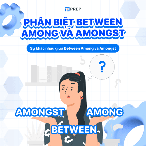 Between, Amongst và Among khác nhau như thế nào?