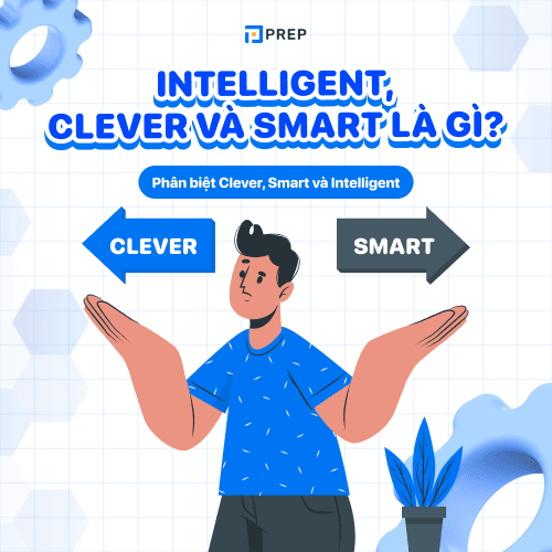 Phân biệt 3 từ Intelligent, Clever và Smart chi tiết nhất