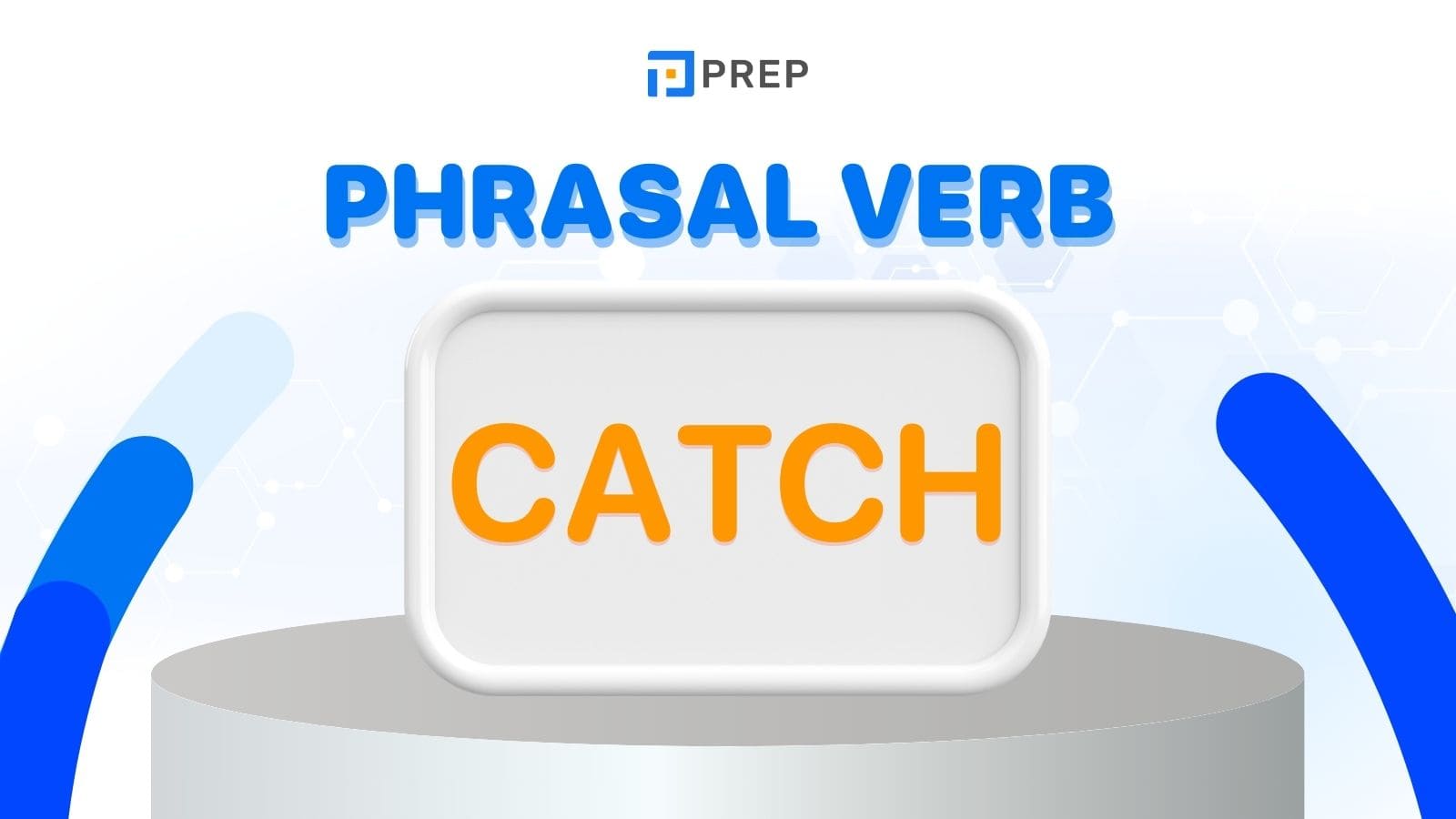 10 Phrasal verb với Catch thông dụng trong tiếng Anh!