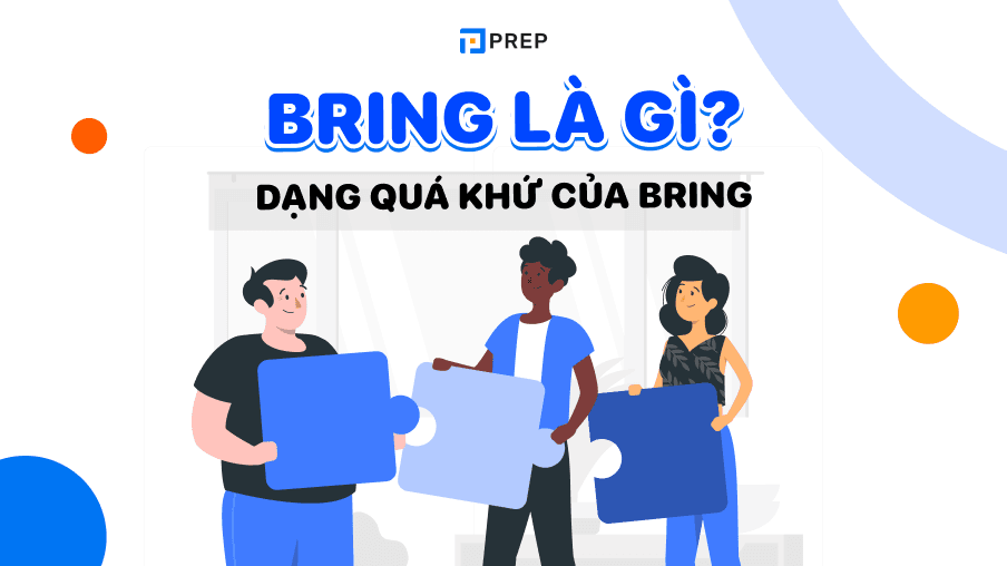 Quá khứ của Bring là gì? Cách chia động từ bất quy tắc Bring