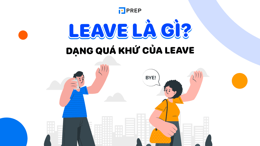 Quá khứ của Leave là gì? Tất tần tật về động từ bất quy tắc Leave
