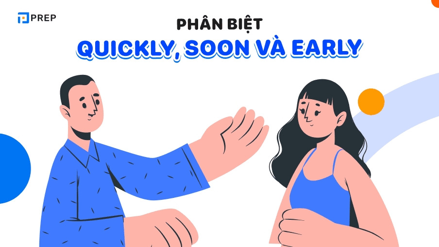 Phân biệt 3 từ Quickly, Soon và Early trong tiếng Anh