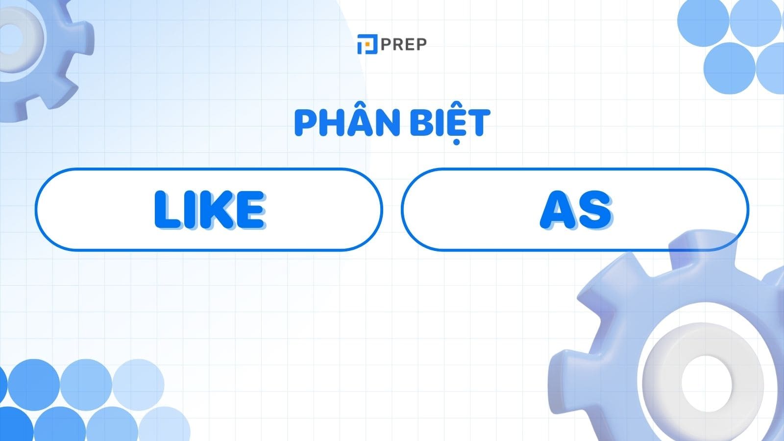 Like và As là gì? Phân biệt chi tiết nhất trong tiếng Anh!
