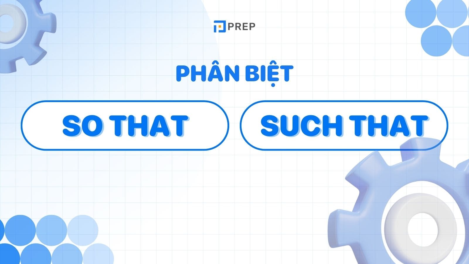 Kiến thức về So that và Such that chi tiết trong tiếng Anh