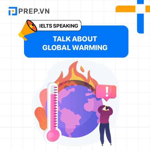 Talk about global warming - Bài mẫu Speaking Part 1,2,3