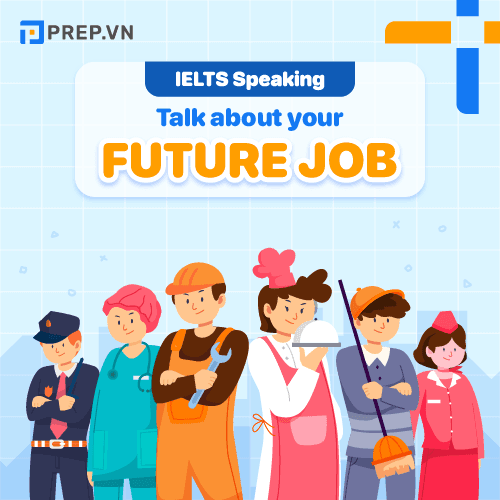 Talk about your future job - Bài mẫu Speaking Part 1 + 2
