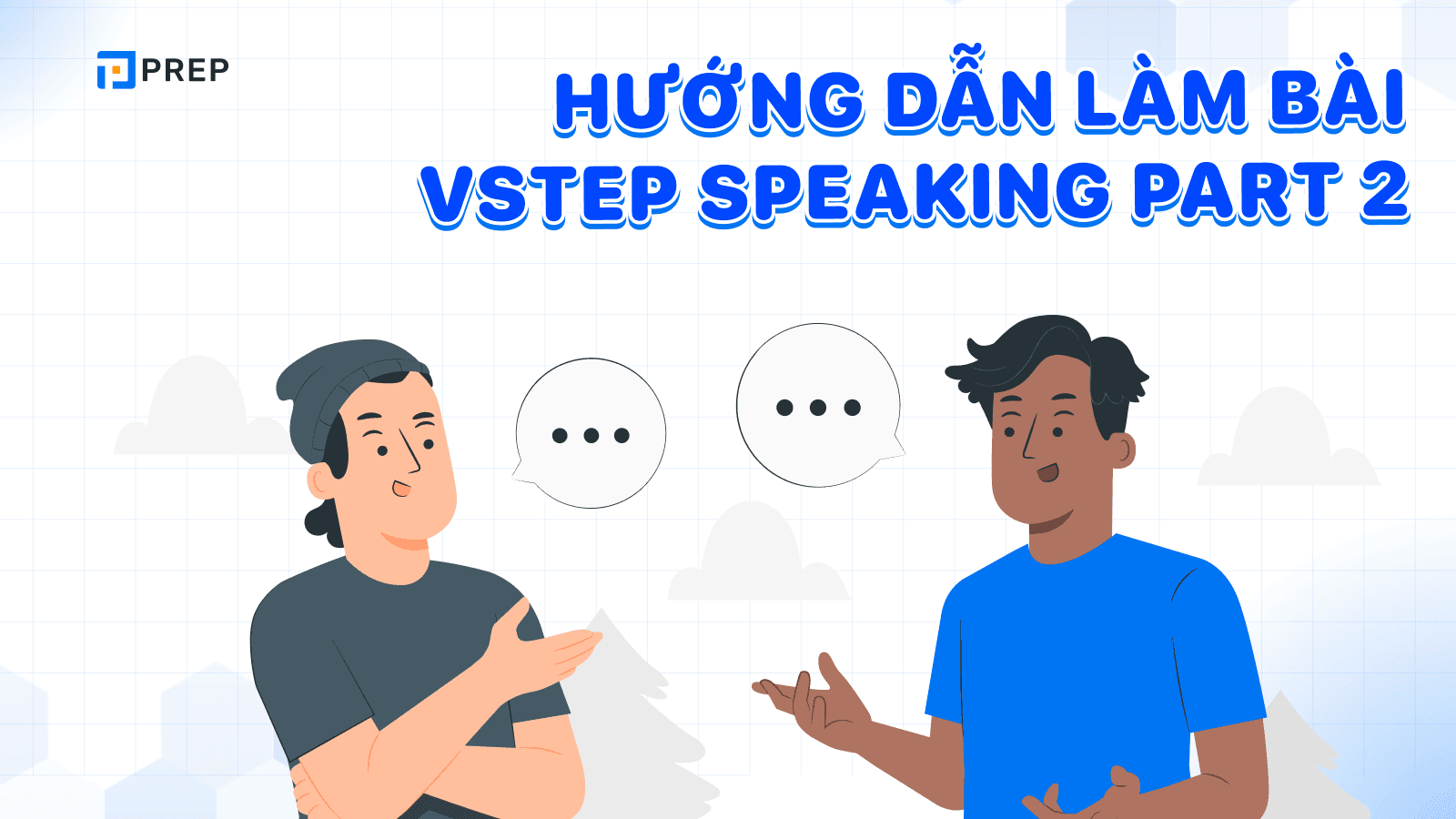 Tổng hợp 10 tình huống VSTEP Speaking Part 2 phổ biến